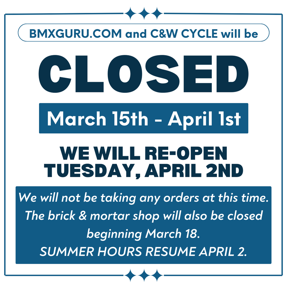 Notice: Temporarily Closed March 15 - April 2 - BMXGuru.com / C&W Cycle